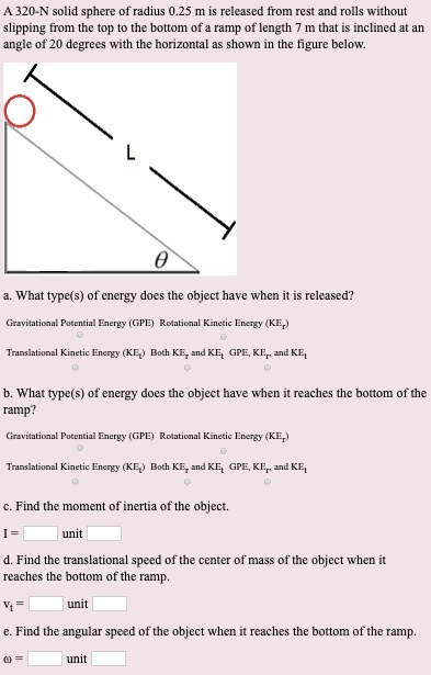 320 n solid sphere of radius 025 m is released from rest and rolls ...