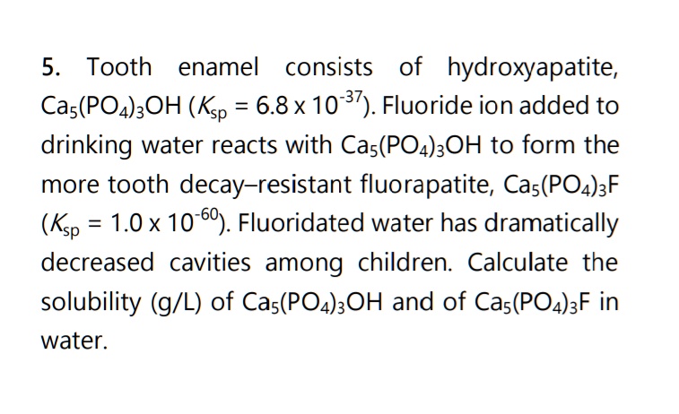 Tooth enamel consists of hydroxyapatite, Ca5(PO4)3OH (Ksp 6.8 x 10^-37 ...