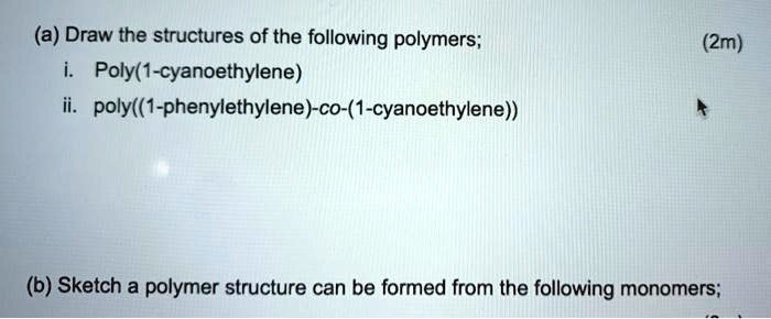 SOLVED: (a) Draw the structures of the following polymers: Poly(1-cyanoethylene) and poly((1 ...