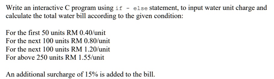 Solved Write An Interactive C Program Using If Else Statements To Input Water Unit Charge And 2283
