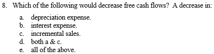 SOLVED: 8. Which of the following would decrease free cash flows? A ...