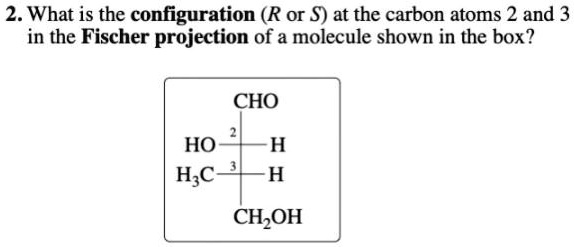 SOLVED: 2. What is the configuration (R or S) at the carbon atoms 2 and ...