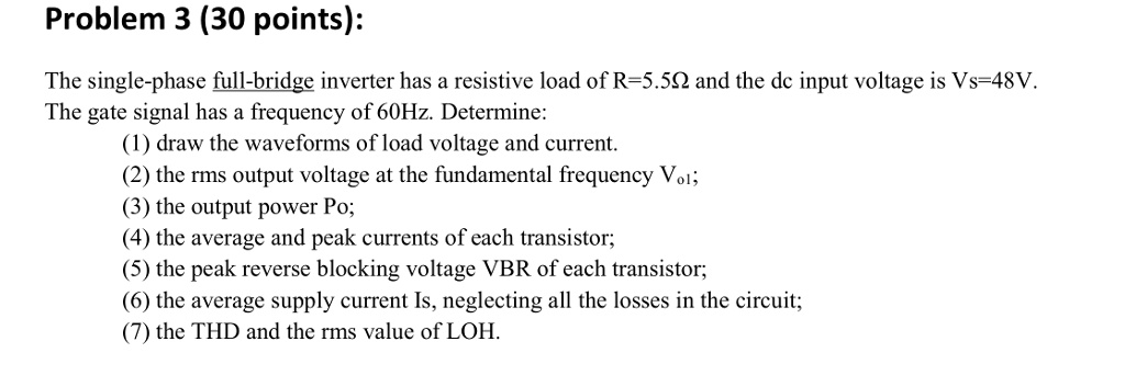 SOLVED: Problem 3 (30 points): The single-phase full-bridge inverter has a resistive load of R=5 ...