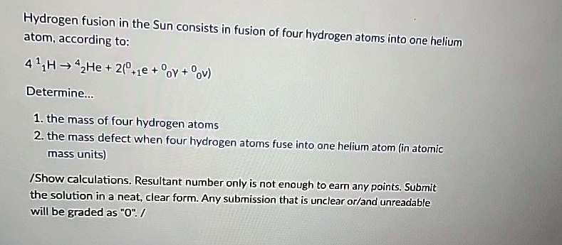 hydrogen fusion in the sun consists in fusion of four hydrogen atoms ...