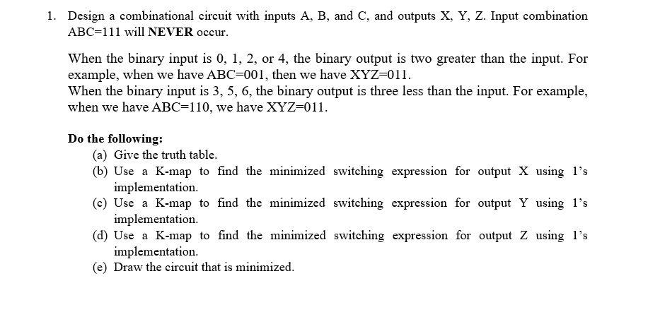 Solved Design A Combinational Circuit With Inputs A B And C And Outputs X Y And Z The