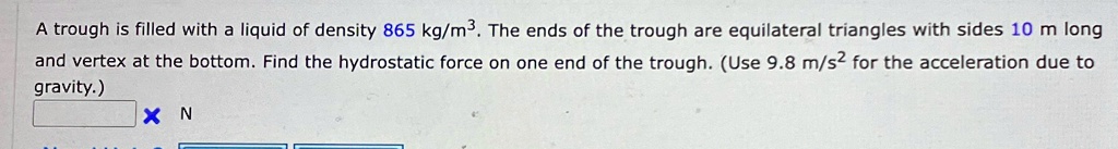 SOLVED: A trough is filled with a liquid of density 865k(g)/(m^(3 ...