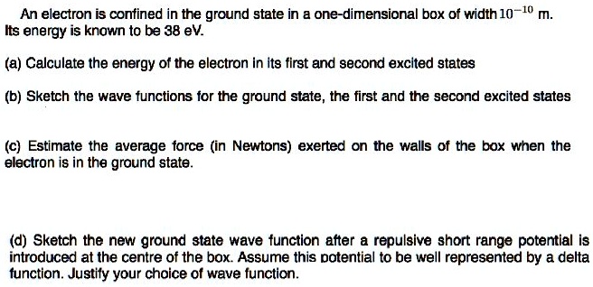 An electron is confined in the ground state in a one-dimensional box of ...