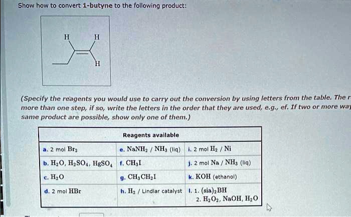 Show how to convert 1-butyne to the following product: HH H (Specify ...