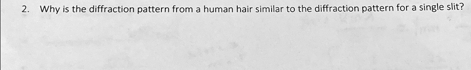 2. Why is the diffraction pattern from a human hair similar to the ...