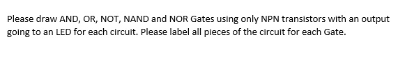 please draw and or not nand and nor gates using only npn transistors ...