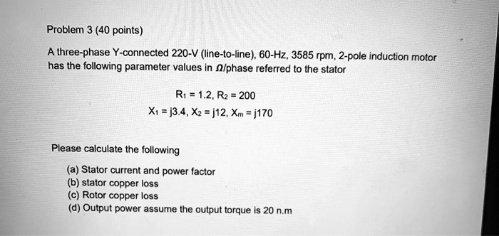 SOLVED: Problem 3 (40 points) A three-phase Y-connected 220-V (line-to-line, 60-Hz, 3585 rpm, 2 ...