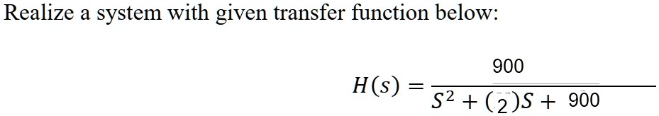 Realize a system with given transfer function below: H(s) = (900)/(s^2 ...