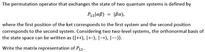 SOLVED: The permutation operator that exchanges the state of two quantum systems is defined by ...