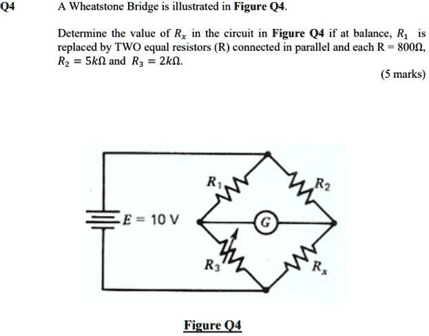 SOLVED: A Wheatstone Bridge is illustrated in Figure Q4. Determine the value of Rx in the ...