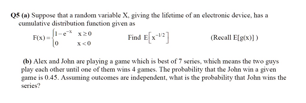 SOLVED: Q5 () Suppose that a random variable X, giving the lifetime of an electronic device, has ...