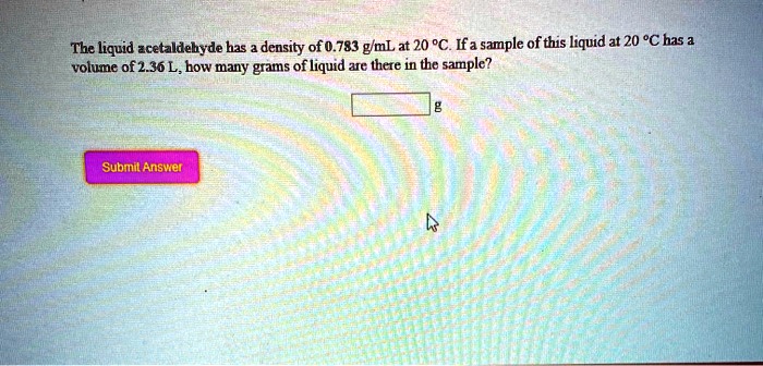 SOLVED: The liquid acetaldehyde has a density of 0.783 g/mL at 20 Â°C ...