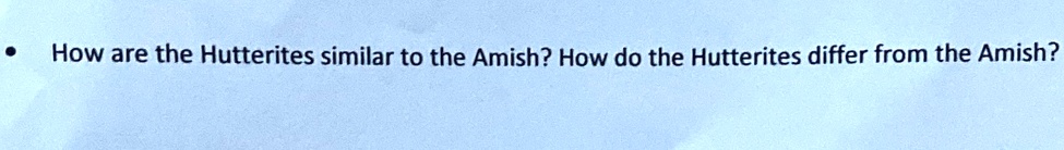 SOLVED: How are the Hutterites similar to the Amish? How do the ...