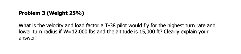 Problem 3 (Weight 25%) What is the velocity and load factor a T-38 ...
