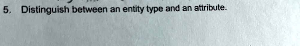 distinguish between an entity type and an attribute 5 distinguish ...