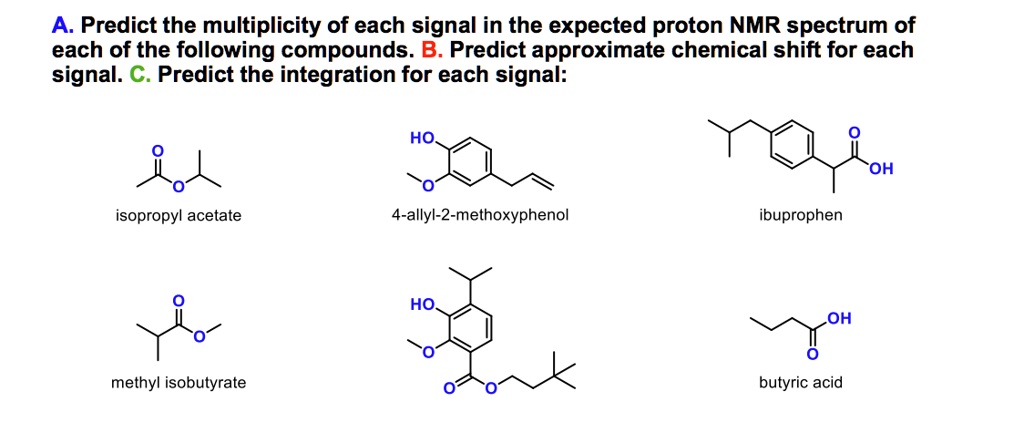 A. Predict the multiplicity of each signal in the expected proton NMR spectrum of each of the ...