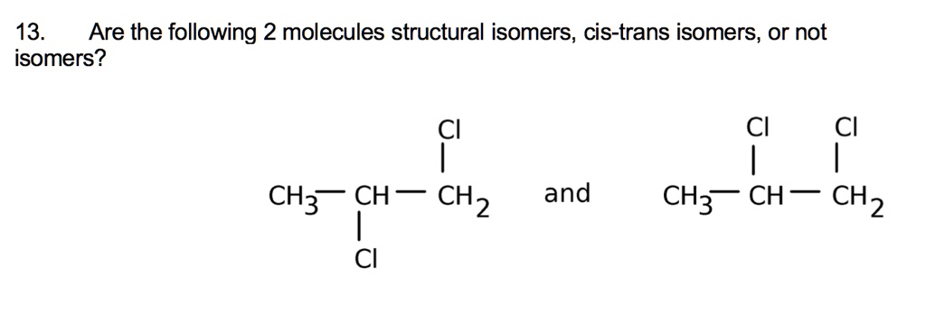 SOLVED: 'Please help me understand: 13 Are the following 2 molecules structural isomers, cis ...