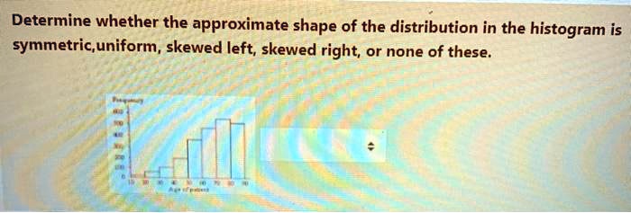 SOLVED: Determine whether the approximate shape of the distribution in ...