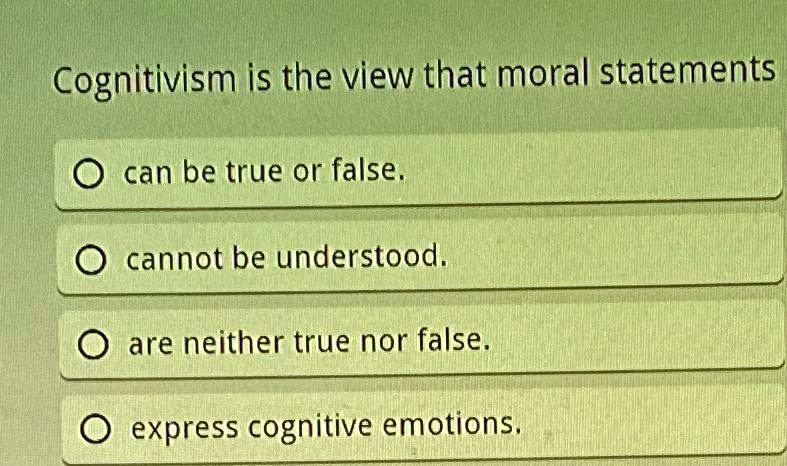 SOLVED: Cognitivism is the view that moral statements can be true or ...