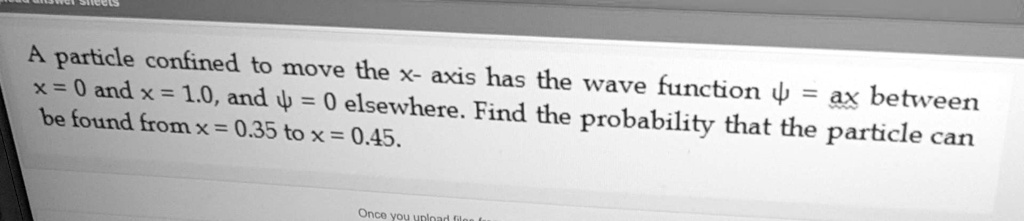 A particle confined to move the x-axis has the wave function ψ = ax between x = 0 and x = 1.0 ...