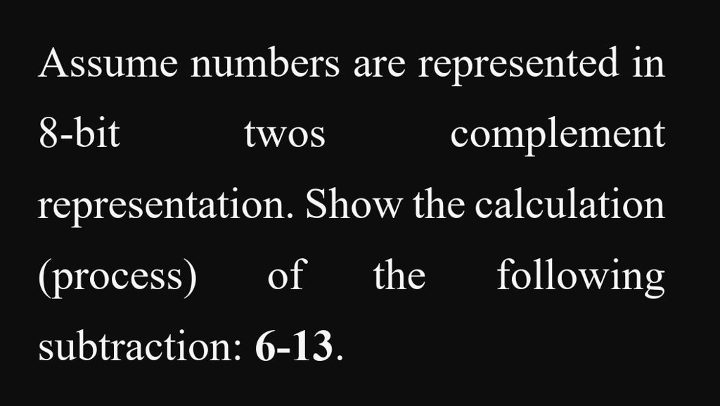 Solved Assume Numbers Are Represented In 8 Bit Twos Complement Representation Show The 3706