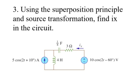 3. Using the superposition principle and source transformation, find ix in the circuit.5 cos(2t ...