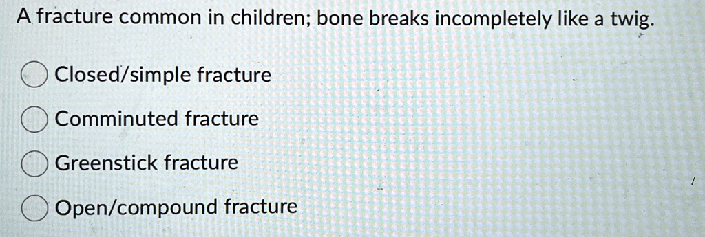 A fracture common in children; bone breaks incompletely like a twig ...