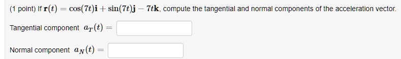 SOLVED: If r(t) = cos(7t)i + sin(7t)j + 7tk, compute the tangential and normal components of the ...