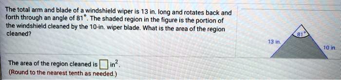 SOLVED: The total arm and blade of a windshield wiper is 13 in long and ...