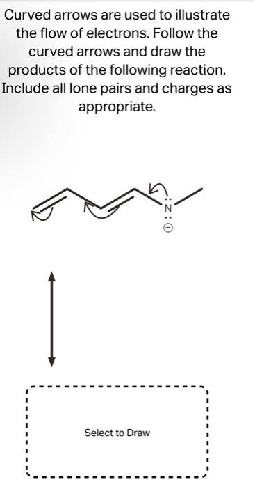 Curved arrows are used to illustrate the flow of electrons. Follow the curved arrows and draw ...