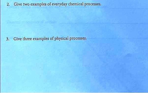 SOLVED: 2. Give two examples of everyday chemical processes. 3. Give ...