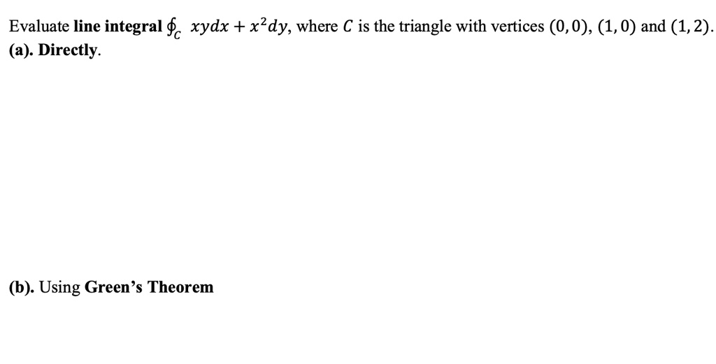 SOLVED: Evaluate the line integral xydx + x^2dy, where C is the triangle with vertices (0,0), (1 ...