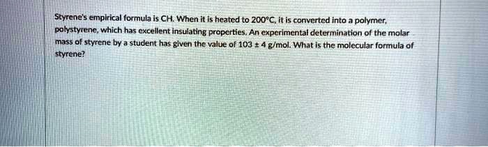 styrene s empirical formula is ch when it is heatcd to 200c it is ...