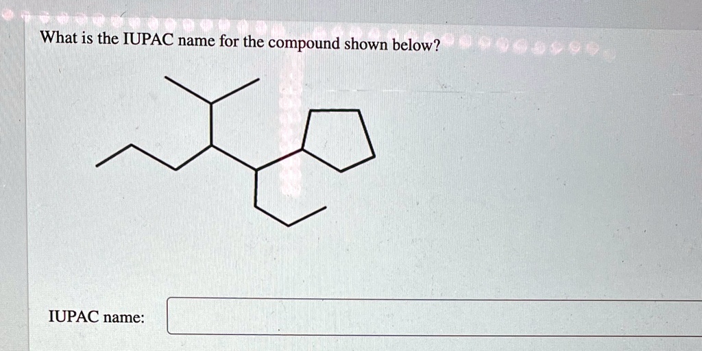 SOLVED: 'What is the IUPAC name for the compound shown below? IUPAC name:'