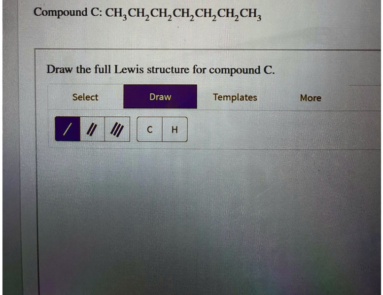 SOLVED: Compound C: CH3CH2CH2CH2CH2CH3 Draw the full Lewis structure ...