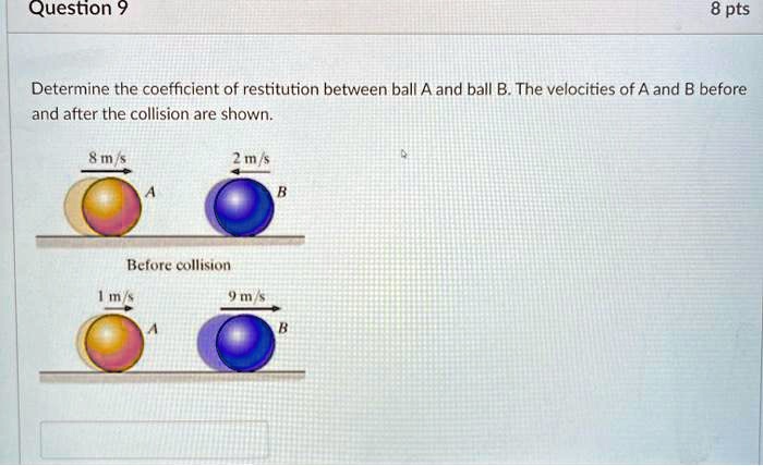 question 9 8 pts determine the coefficient of restitution between ball ...