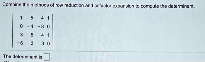 SOLVED: Combine the methods of row reduction and cofactor expansion to compute the determinant ...