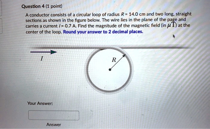 SOLVED: Question 4 (1 point) A conductor consists of a circular loop of radius R = 14.0 cm and ...