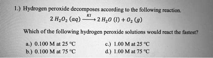 SOLVED: 1.) Hydrogen peroxide decomposes according to the following ...