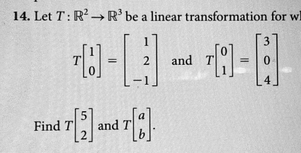 SOLVED: Let T:R^2->R^3 be a linear transformation where T[[1],[0]]=[[1],[2],[-1]] and T[[0],[1 ...