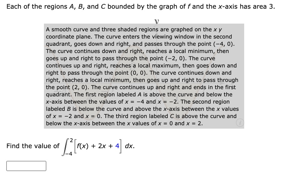 each of the regions a b and c bounded by the graph of f and the x axis has area 3 a smooth curve ...