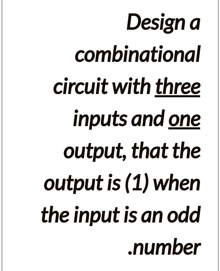 Solved Design A Combinational Circuit With Three Inputs And One Output That The Output Is 1 1838