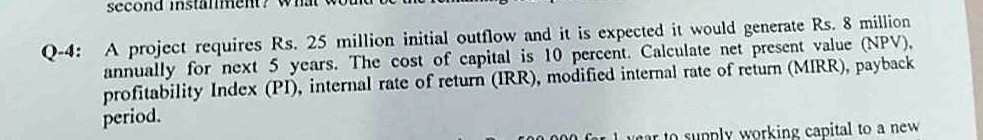 SOLVED: Q-4A project requires Rs. 25 million initial outflow and it is ...