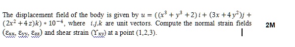 the displacement field of the body is given by u x3 y3 2 i 3x 4 y2j ...