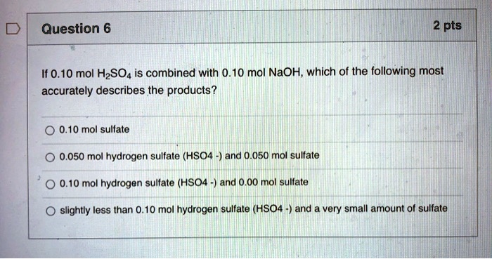 SOLVED: Question 6 2 pts If 0.10 mol HzSOa is combined with 0.10 mol ... SOLVED: Question 6 2 pts If 0.10 mol HzSOa is combined with 0.10 mol ...
