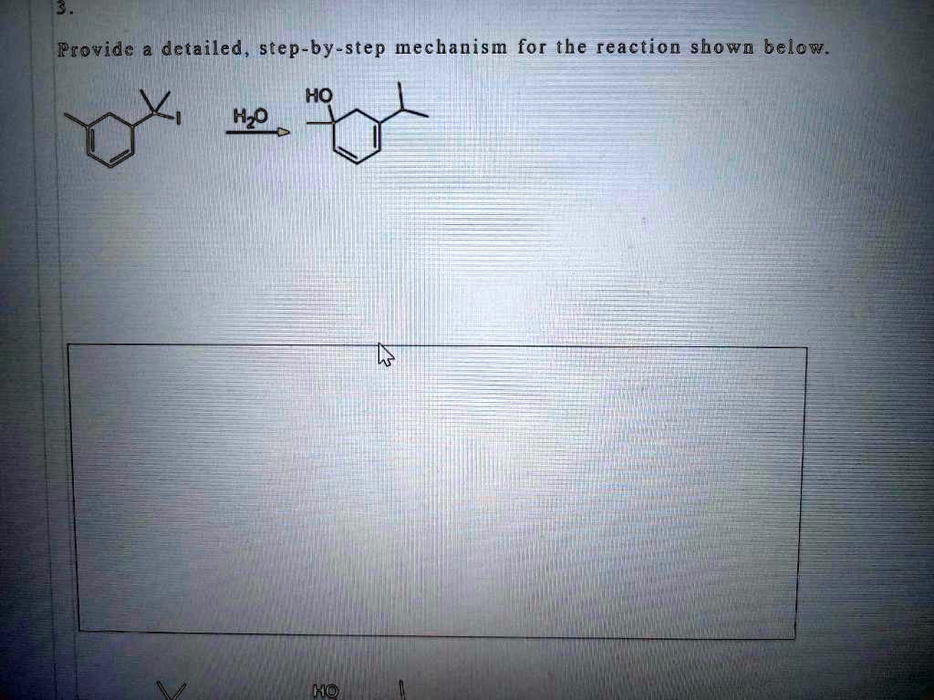 3. Provide a detailed, step-by-step mechanism for the reaction shown below. HO H?O HO